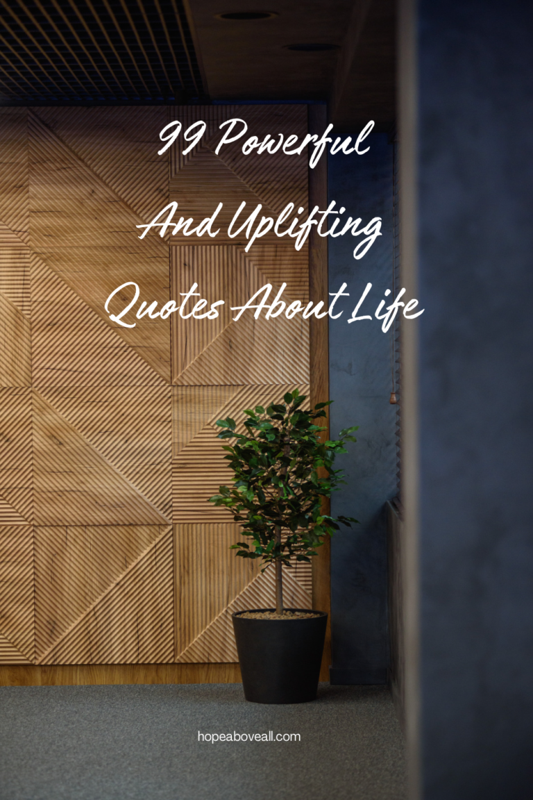 99 Powerful And Uplifting Quotes About Life | Hope Above All